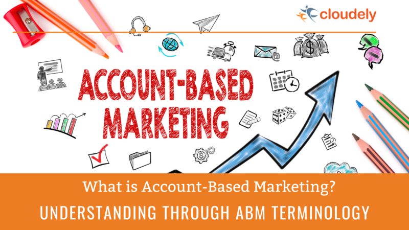 What is Account-Based Marketing: Learn through ABM Terminology | Cloudely