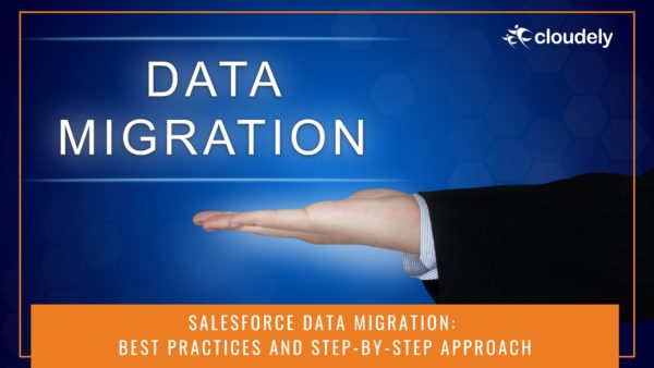 Salesforce Data Migration: Best Practices and Step-by-Step Approach | Cloudely