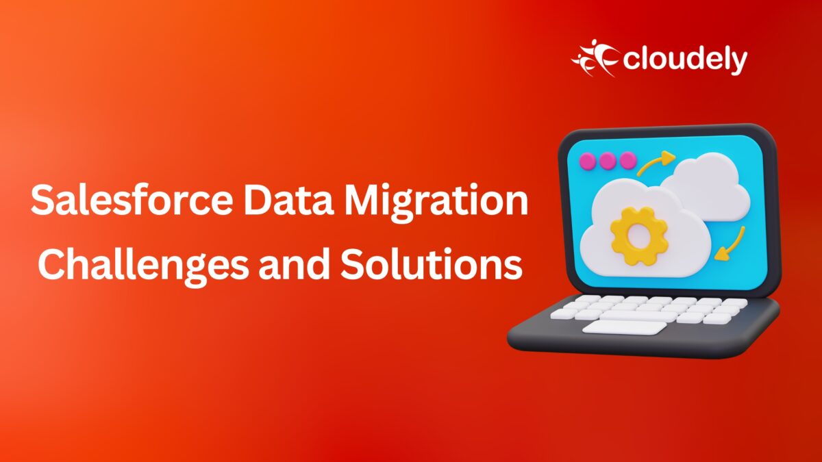Salesforce Data Migration Challenges and Solutions | Cloudely